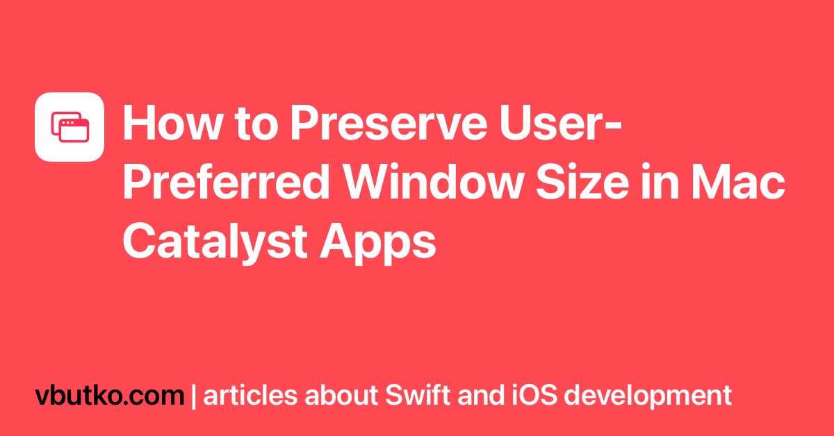 How To Preserve User Preferred Window Size In Mac Catalyst Apps Vbutko